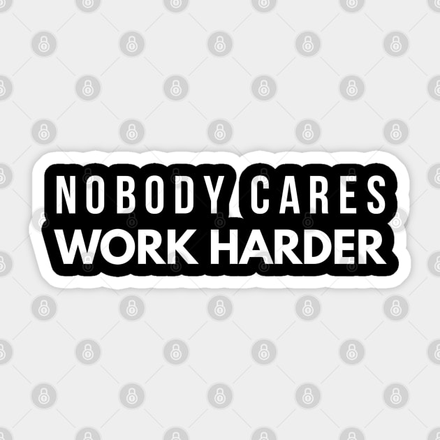 Nobody Cares Work Harder - Motivational Words - Motivational Words - Sticker | TeePublic